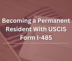 Becoming a Permanent Resident With USCIS Form I-485 | Protecting Your ...